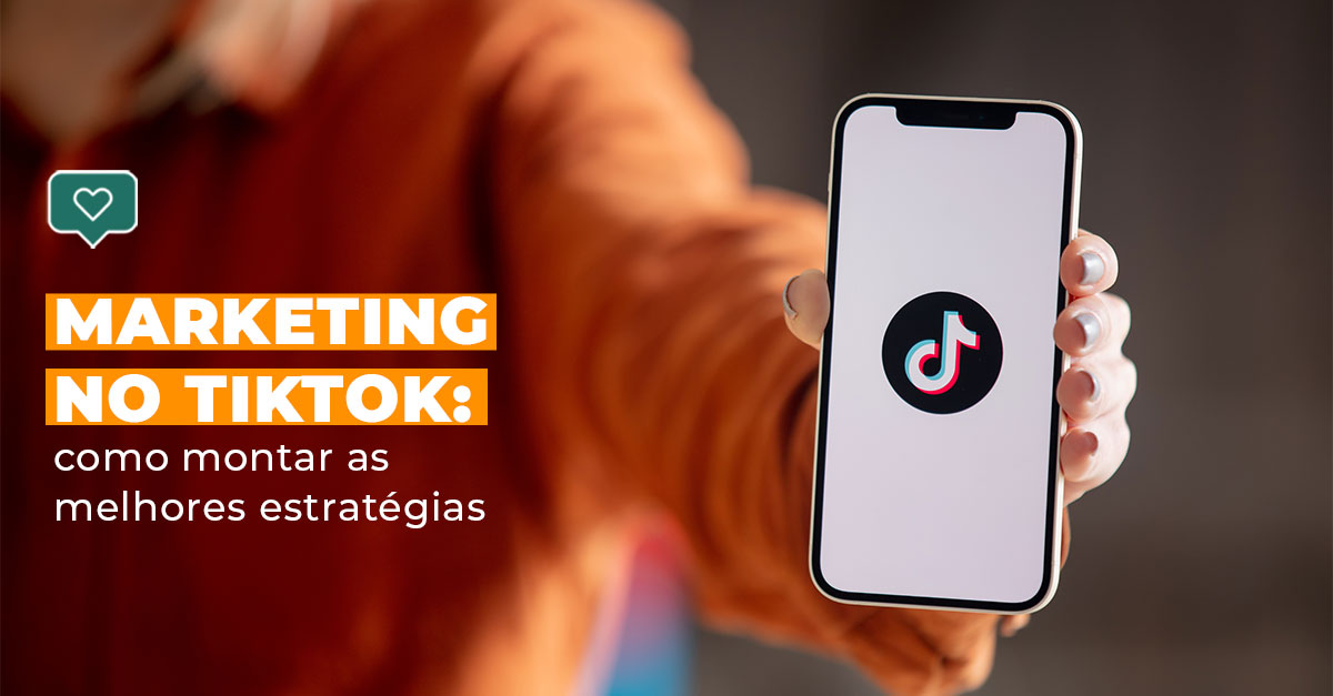 Marketing no TikTok: como montar as melhores estratégias?